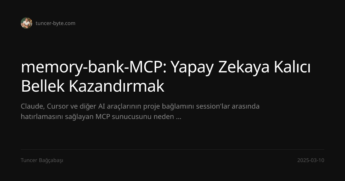 memory-bank-MCP: Yapay Zekaya Kalıcı Bellek Kazandırmak — Tuncer Bağçabaşı